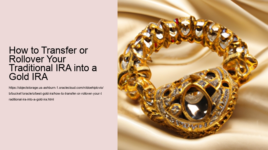 How to Transfer or Rollover Your Traditional IRA into a Gold IRA